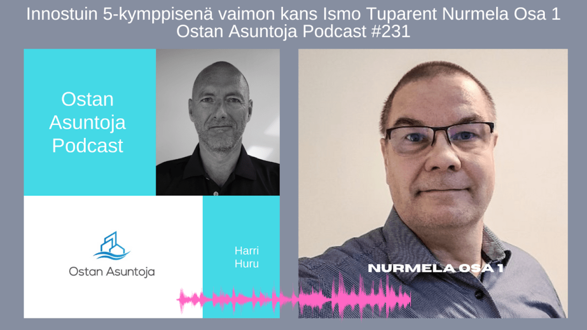 Innostuin 5-kymppisenä vaimon kans Ismo Tuparent Nurmela Osa 1 – Ostan Asuntoja Podcast #231 ...